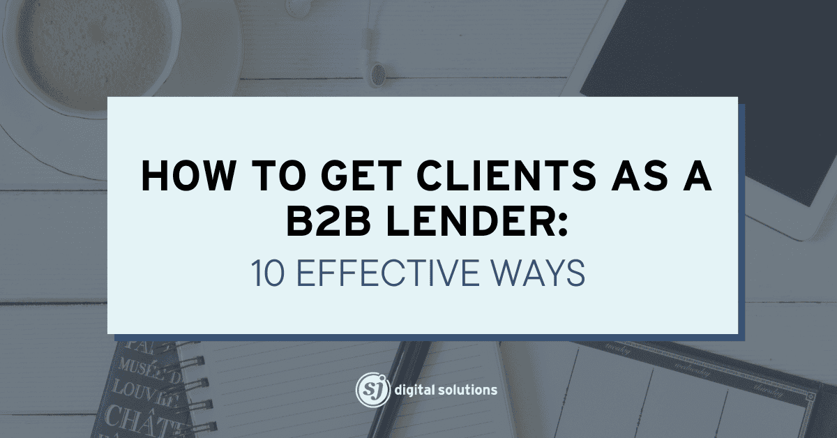 How to Get Clients as a B2B Lender: 10 Effective Ways