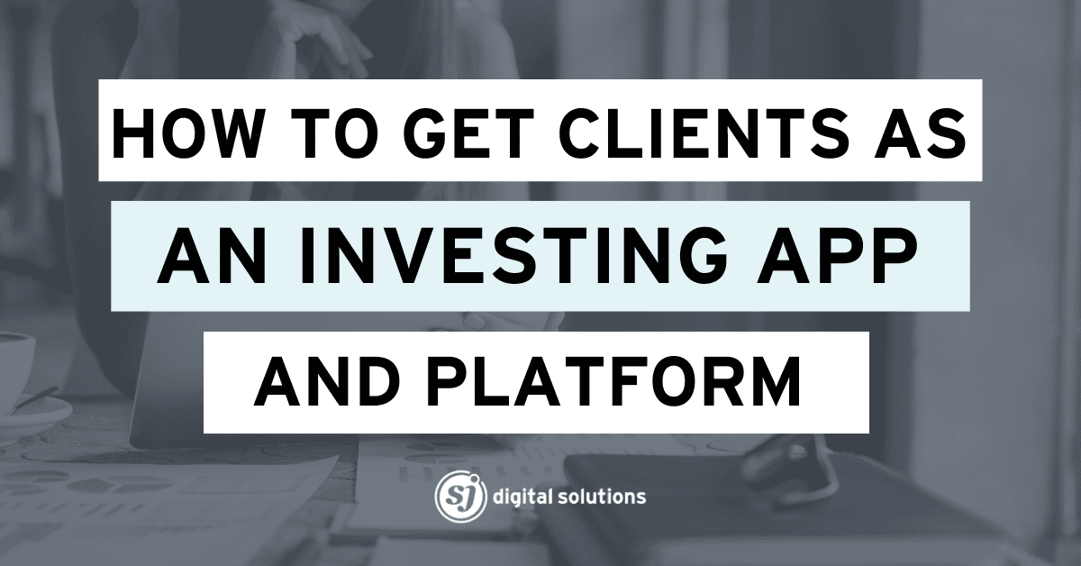 How to Get Clients as an Investing App and Platform: 10 Easy Ways