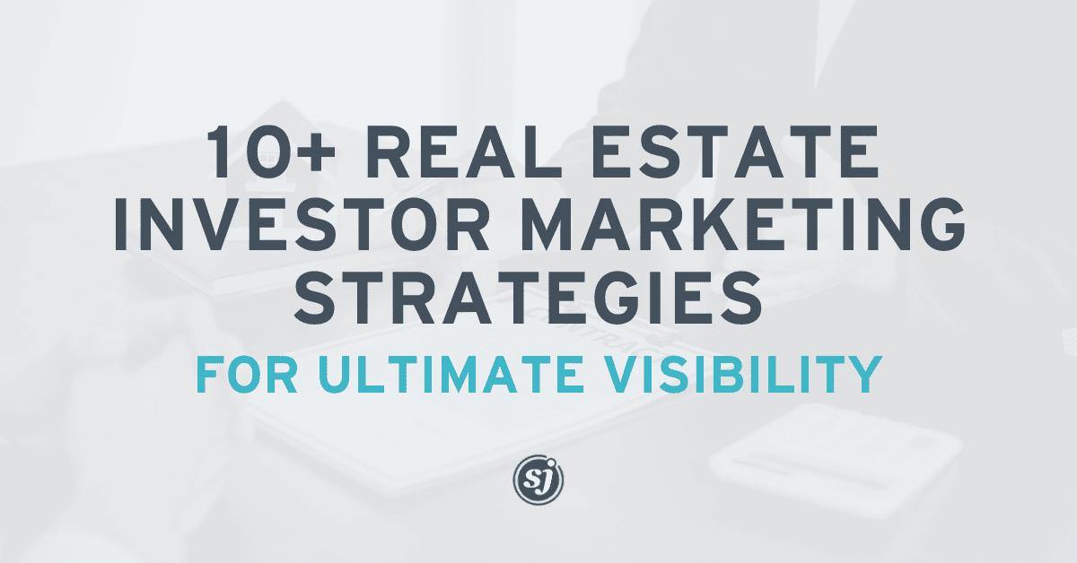 10+ Real Estate Investor Marketing Strategies For Ultimate Visibility