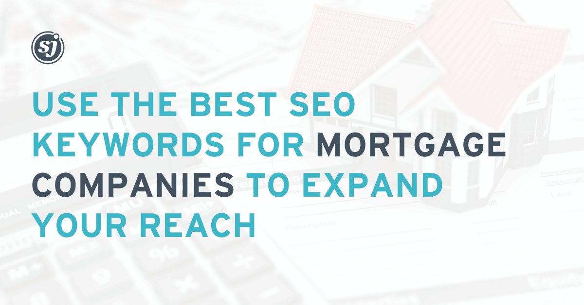 Use the Best SEO Keywords for Mortgage Companies to Expand Your Reach